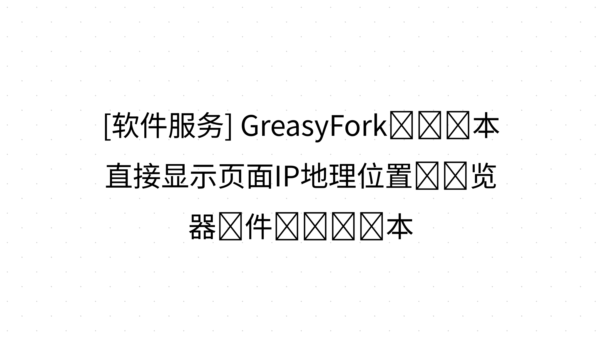 [软件服务] GreasyFork油猴脚本 直接显示页面IP地理位置的浏览器插件、油猴脚本